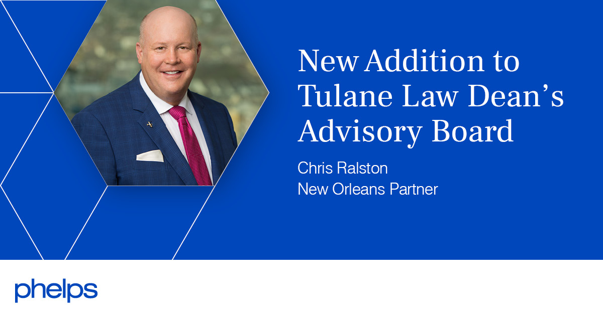Chris Ralston Joins Tulane Law Dean’s Advisory Board | Phelps