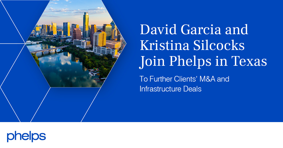 David Garcia and Kristina Silcocks Join Phelps in Texas to Further Clients’ M&A and ...